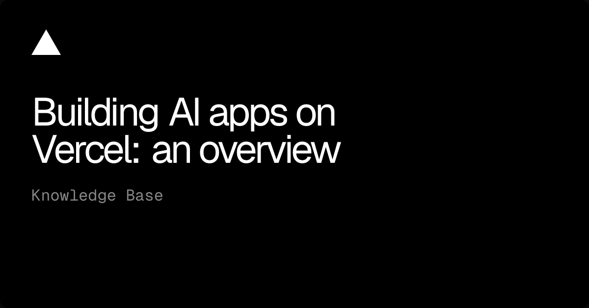 Building AI apps on Vercel: an overview | Vercel Knowledge Base