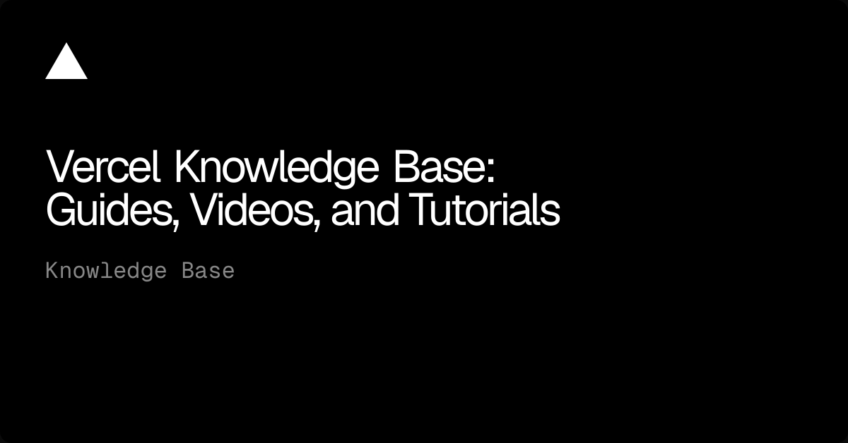 Vercel Knowledge Base: Guides, Videos, and Tutorials