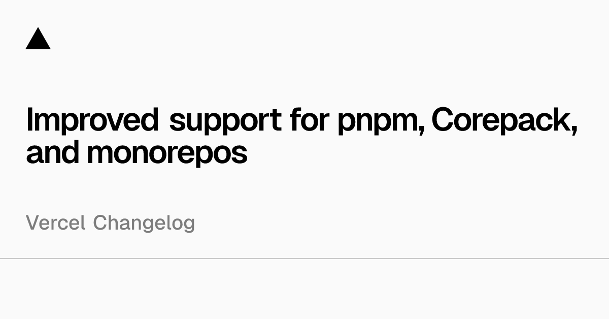 Improved support for pnpm, Corepack, and monorepos - Vercel
