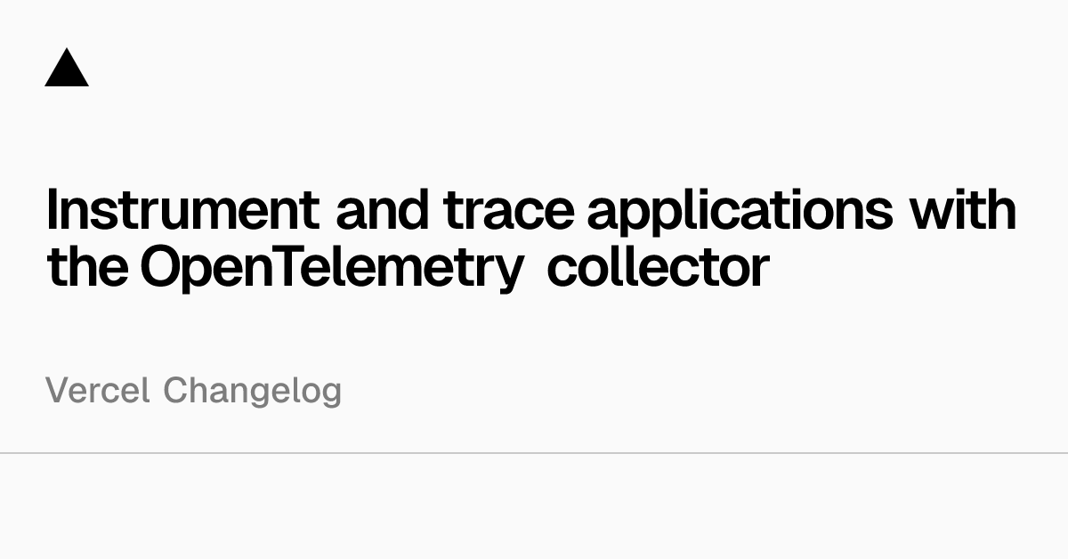 Instrument and trace applications with the OpenTelemetry collector - Vercel