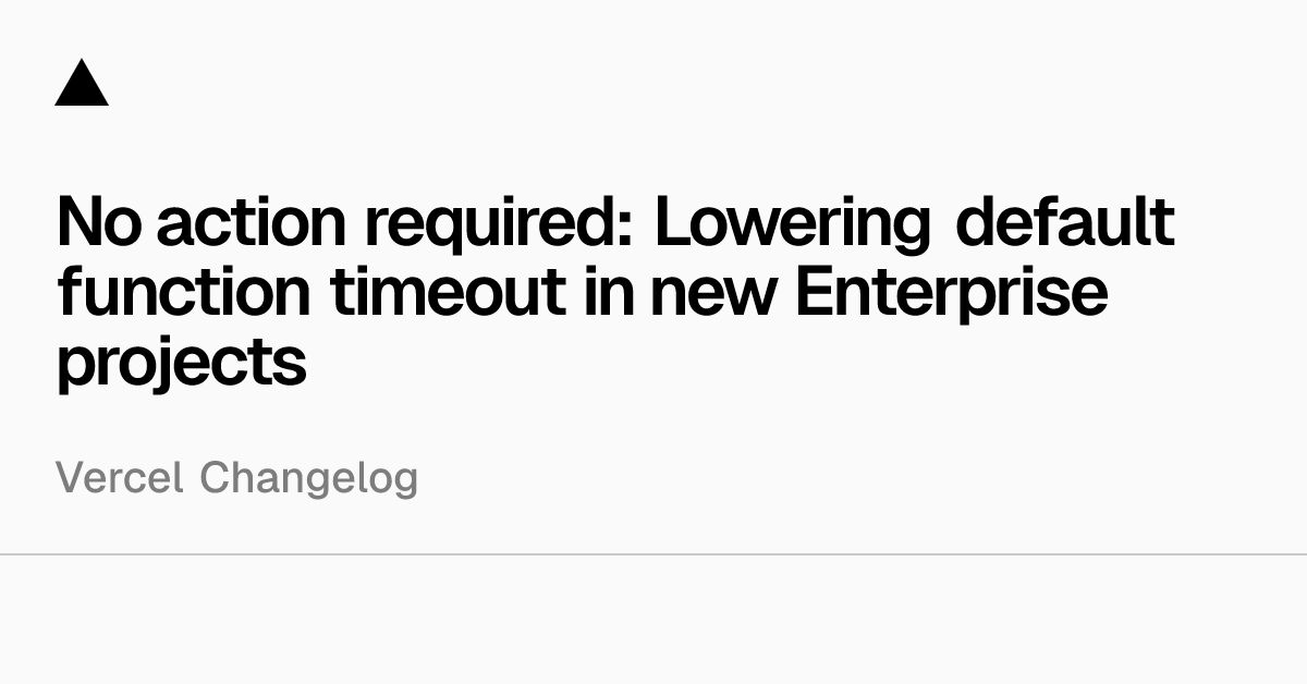 No action required: Lowering default function timeout in new Enterprise projects - Vercel
