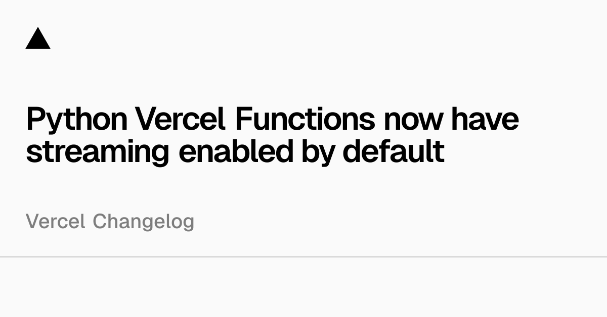 Python Vercel Functions now have streaming enabled by default - Vercel