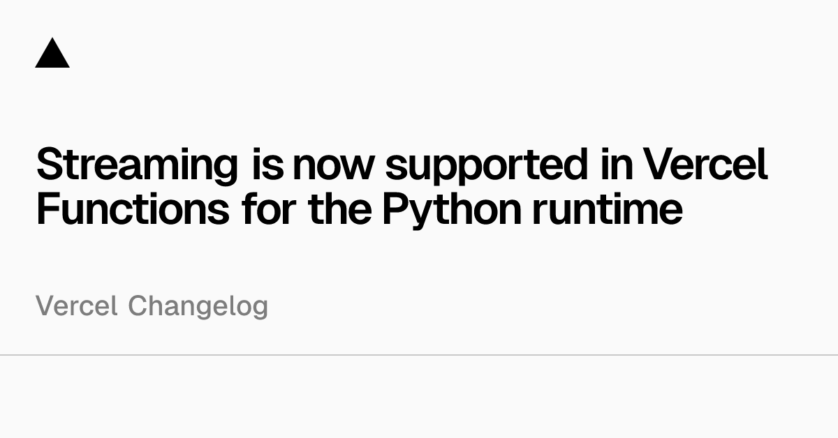 Streaming Is Now Supported In Vercel Functions For The Python Runtime Vercel
