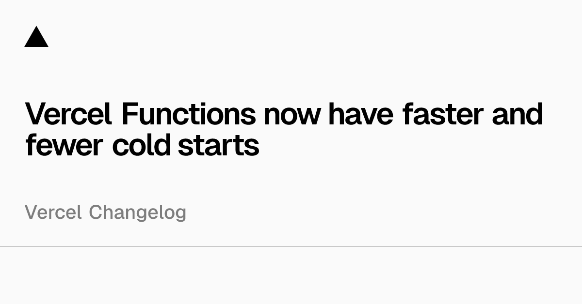 Vercel Functions now have faster and fewer cold starts - Vercel
