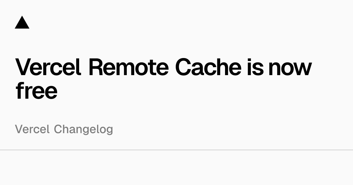 Vercel Remote Cache is now free - Vercel