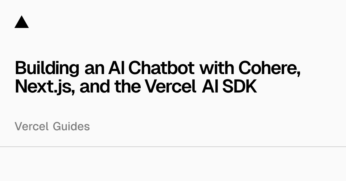 Building an AI Chatbot with Cohere, Next.js, and the Vercel AI SDK