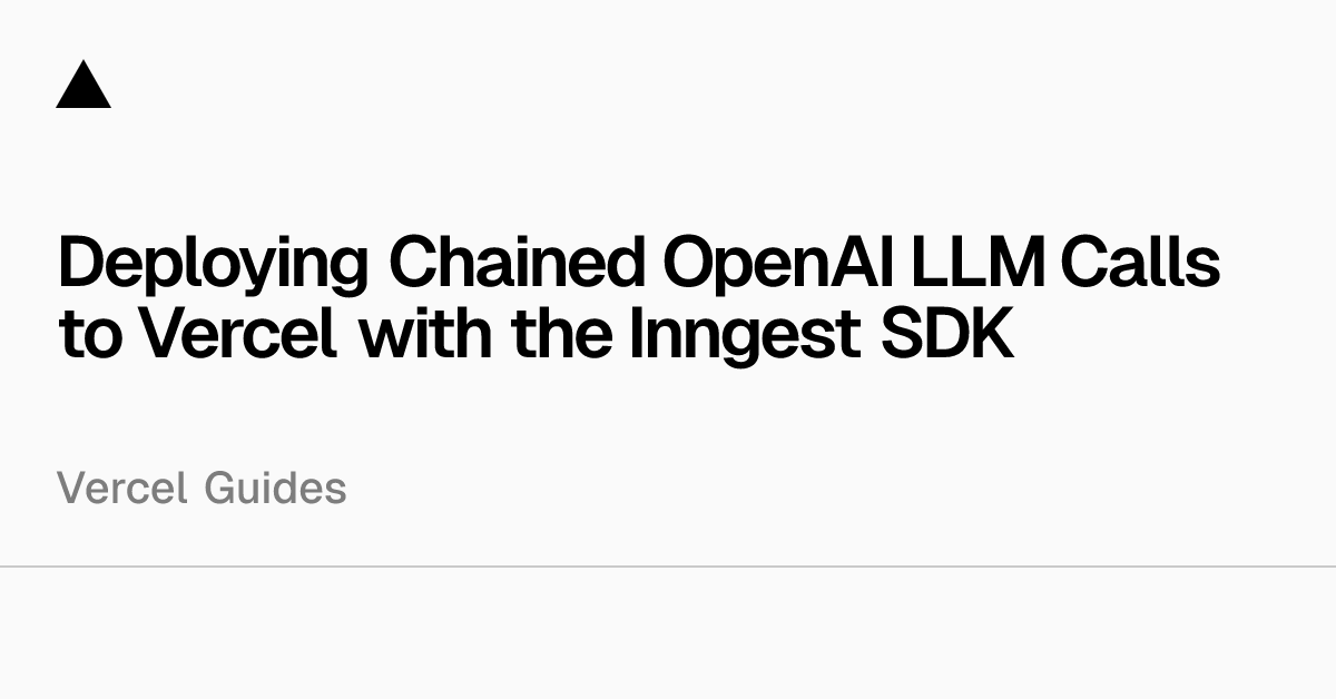 Deploying Chained OpenAI LLM Calls to Vercel with the Inngest SDK