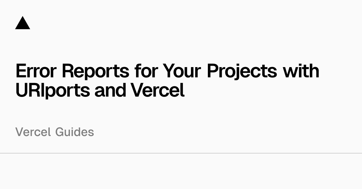 Error Reports for Your Projects with URIports and Vercel