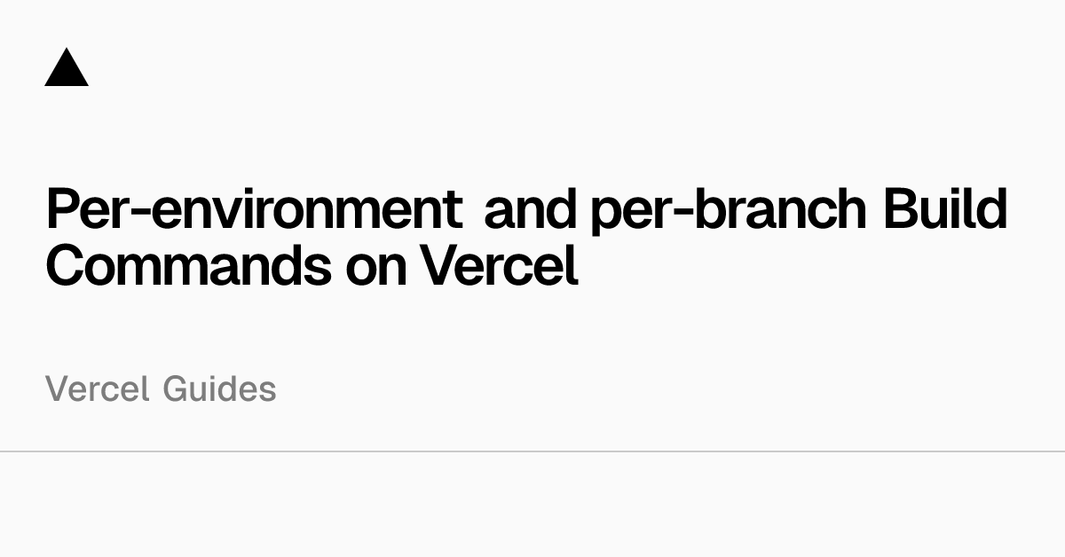 Per-environment and per-branch Build Commands on Vercel