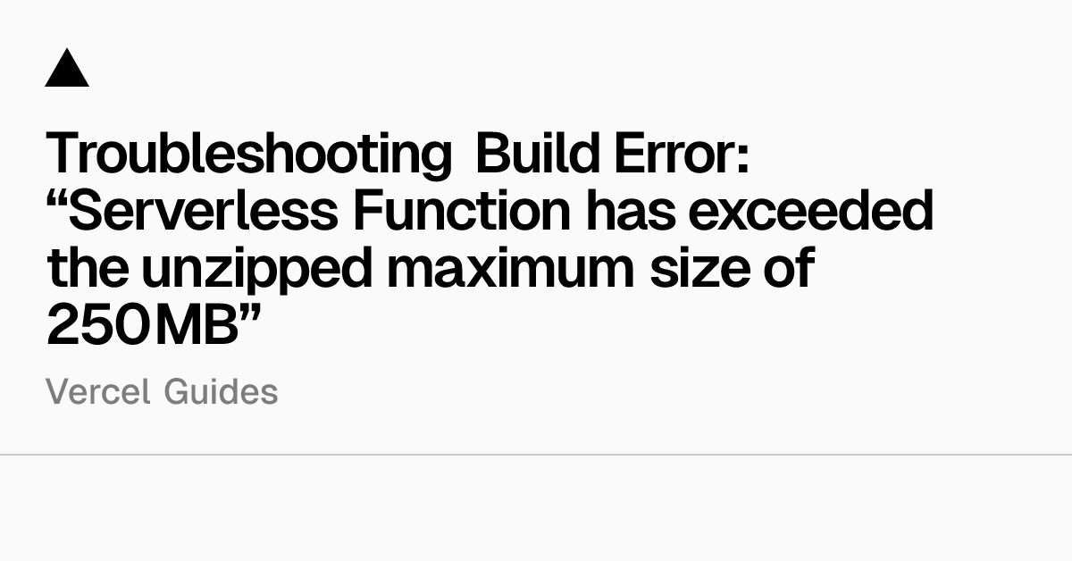 Troubleshooting Build Error Serverless Function Has Exceeded The Unzipped Maximum Size Of 250 Mb”