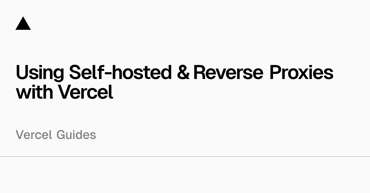 Using Self-hosted & Reverse Proxies with Vercel