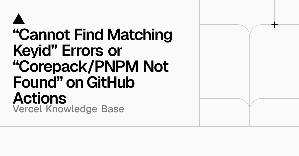 “Cannot Find Matching Keyid” Errors or “Corepack/PNPM Not Found” on GitHub Actions | Vercel ...