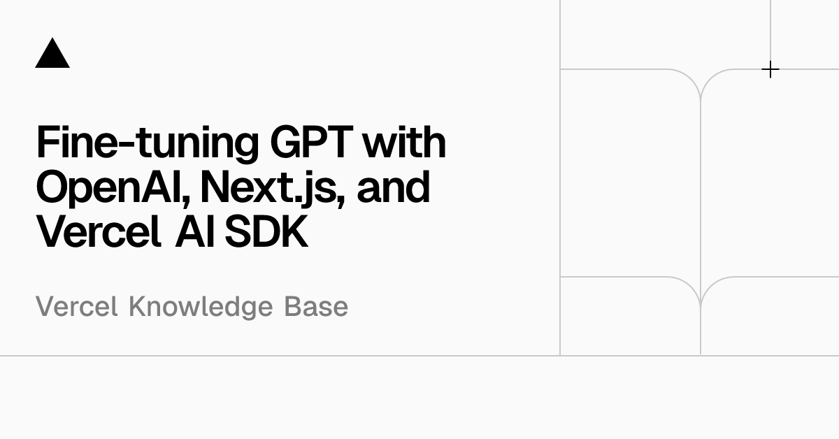 Fine-tuning GPT with OpenAI, Next.js, and Vercel AI SDK | Vercel Knowledge Base