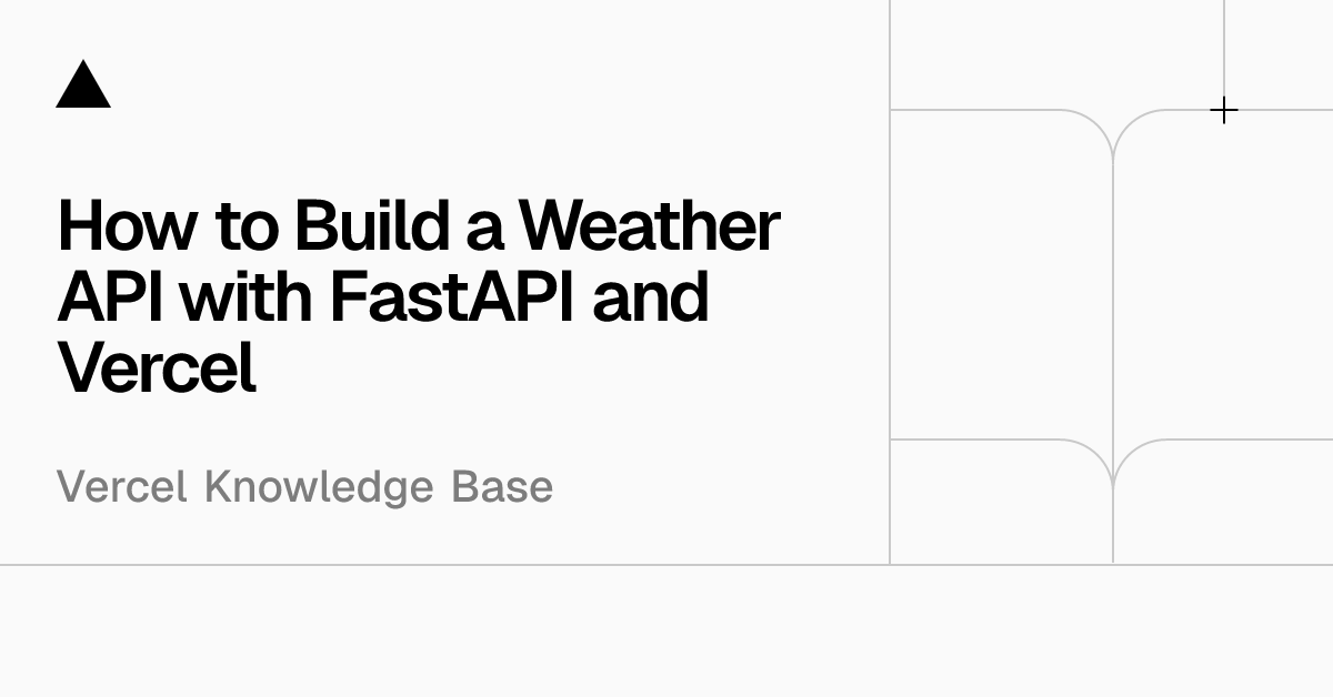 How to Build a Weather API with FastAPI and Vercel | Vercel Knowledge Base