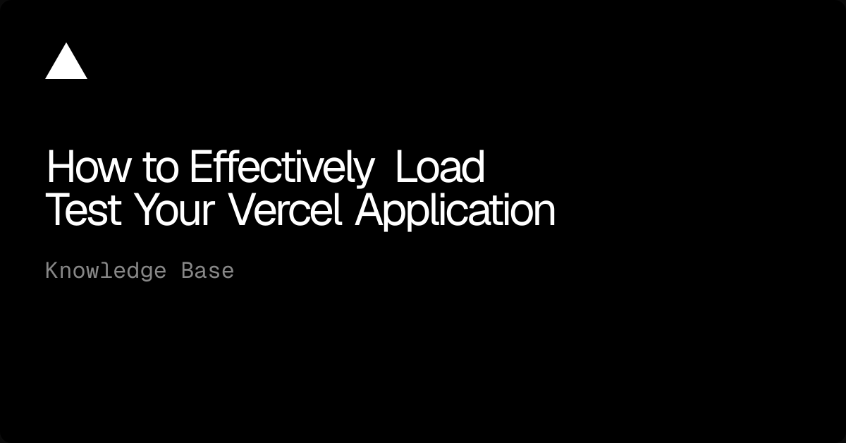 How to Effectively Load Test Your Vercel Application | Vercel Knowledge ...