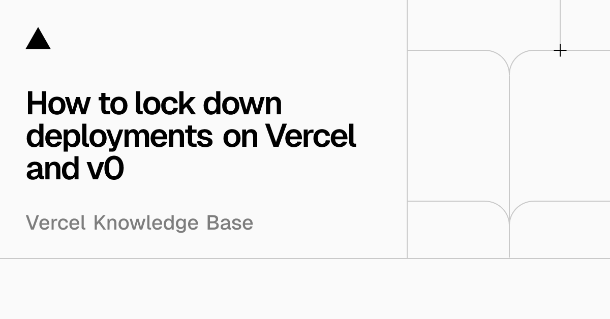 How to lock down deployments on Vercel and v0 | Vercel Knowledge Base