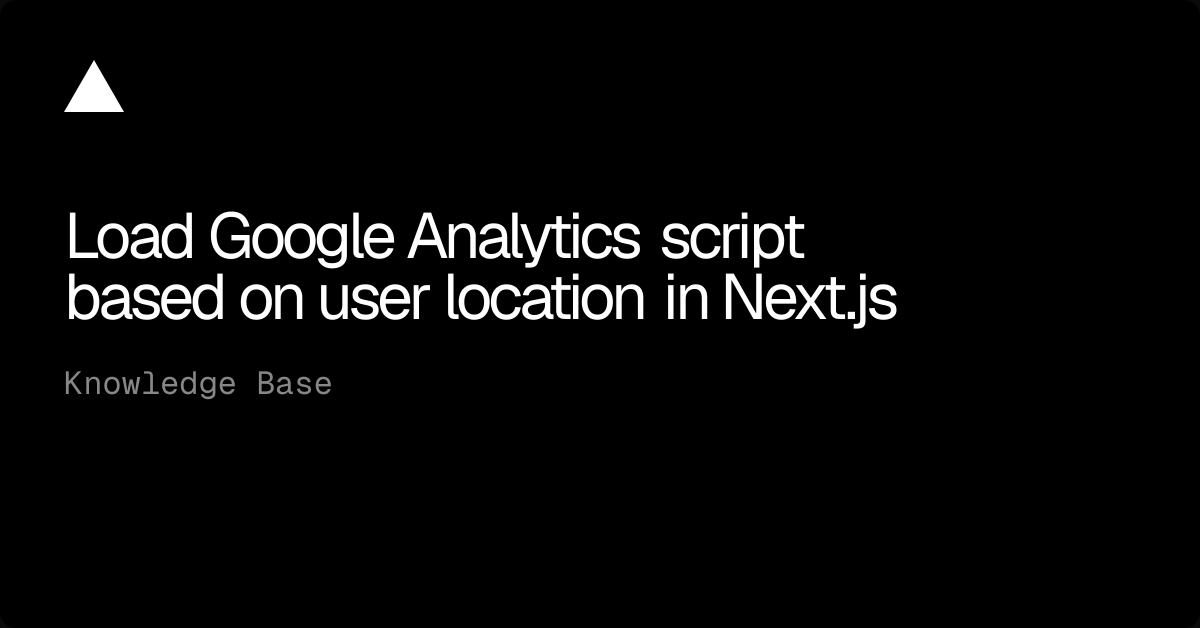 Load Google Analytics script based on user location in Next.js | Vercel ...