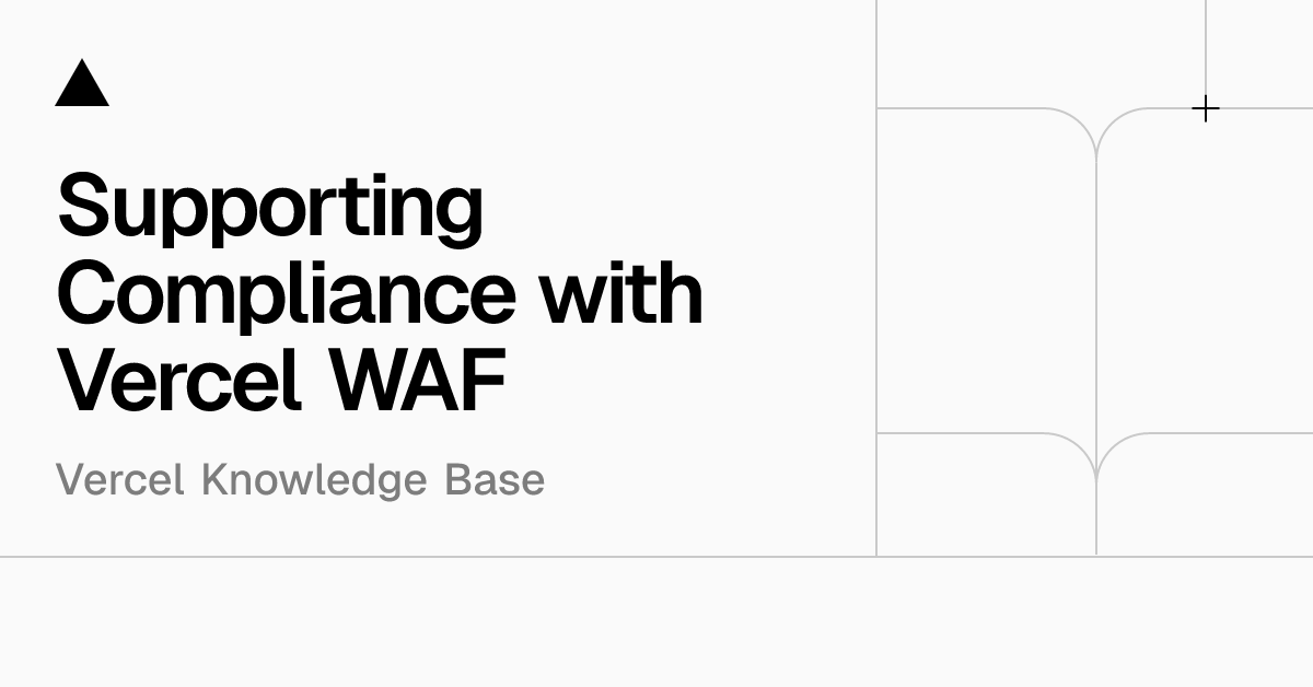 Supporting Compliance with Vercel WAF | Vercel Knowledge Base