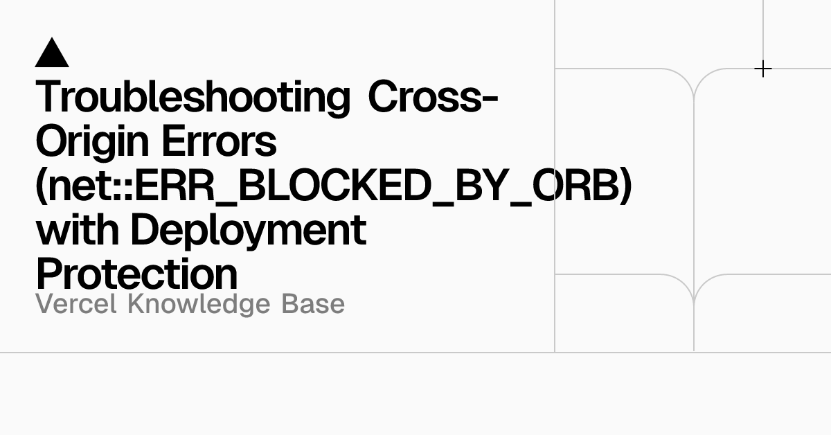 Troubleshooting Cross-Origin Errors (net::ERR_BLOCKED_BY_ORB) with Deployment Protection ...