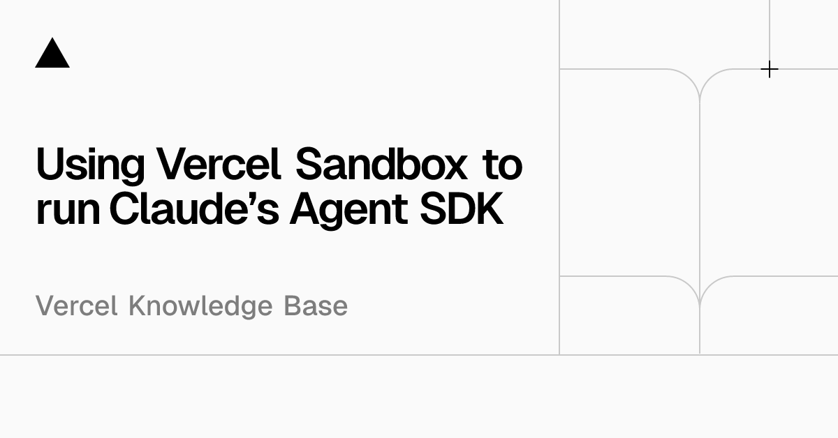 Using Vercel Sandbox to run Claude’s Agent SDK | Vercel Knowledge Base