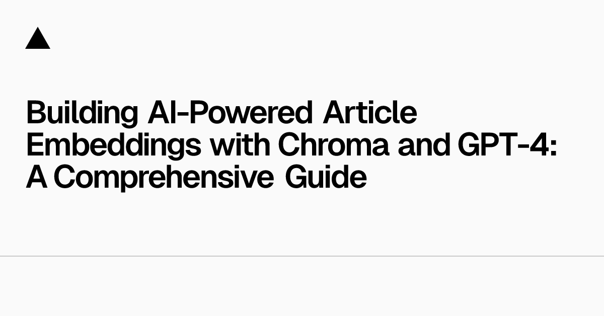 Building AI-Powered Article Embeddings with Chroma and GPT-4: A Comprehensive Guide