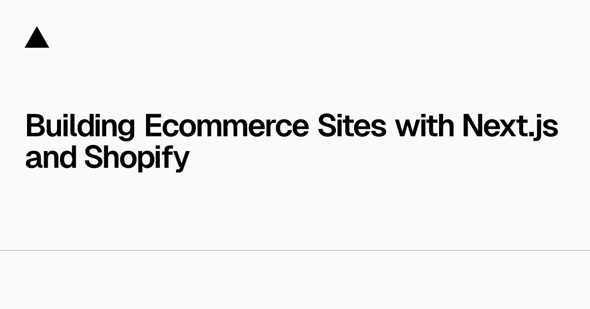 Building Ecommerce Sites With Next Js And Shopify