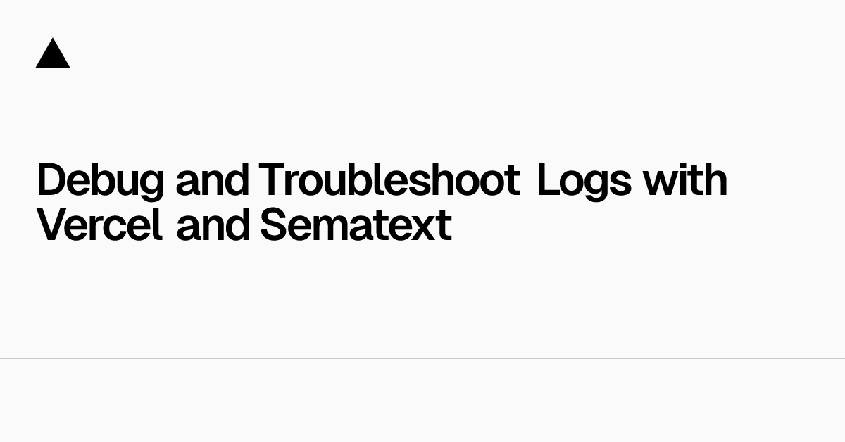 Debug and Troubleshoot Logs with Vercel and Sematext