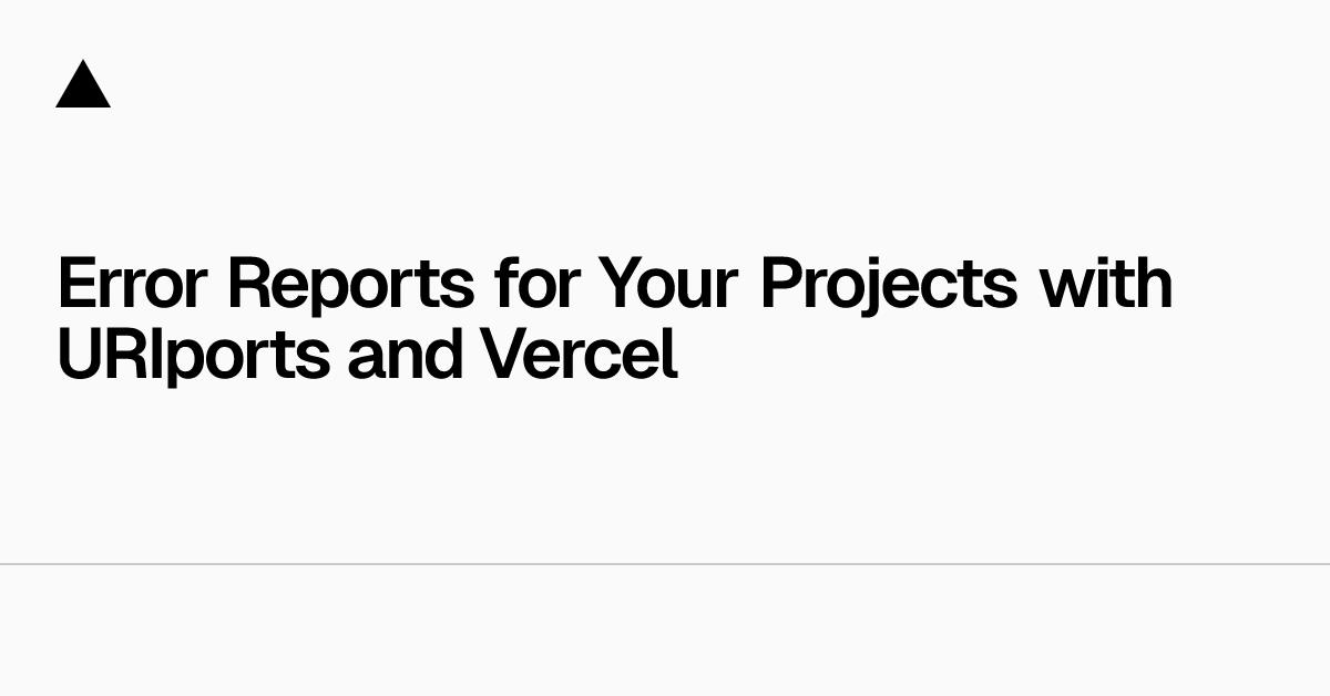 Error Reports for Your Projects with URIports and Vercel