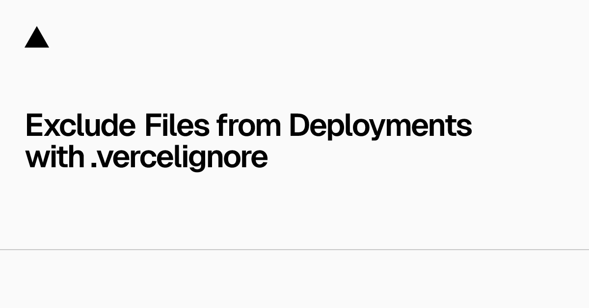 Exclude Files from Deployments with .vercelignore