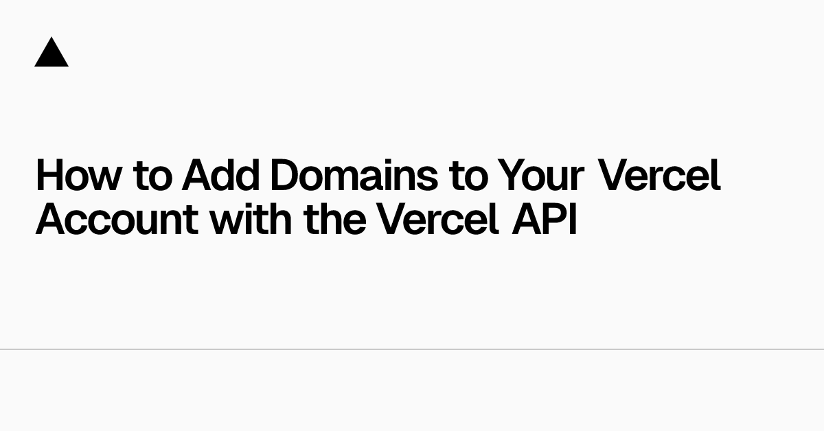How to Add Domains to Your Vercel Account with the Vercel API