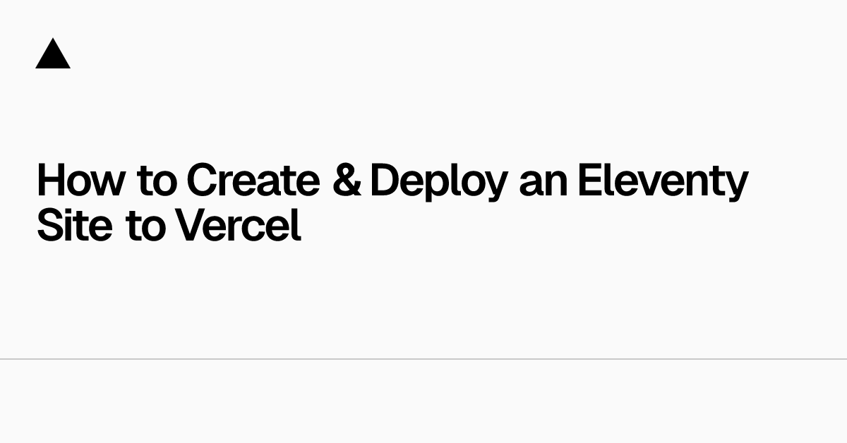 How to Create & Deploy an Eleventy Site to Vercel