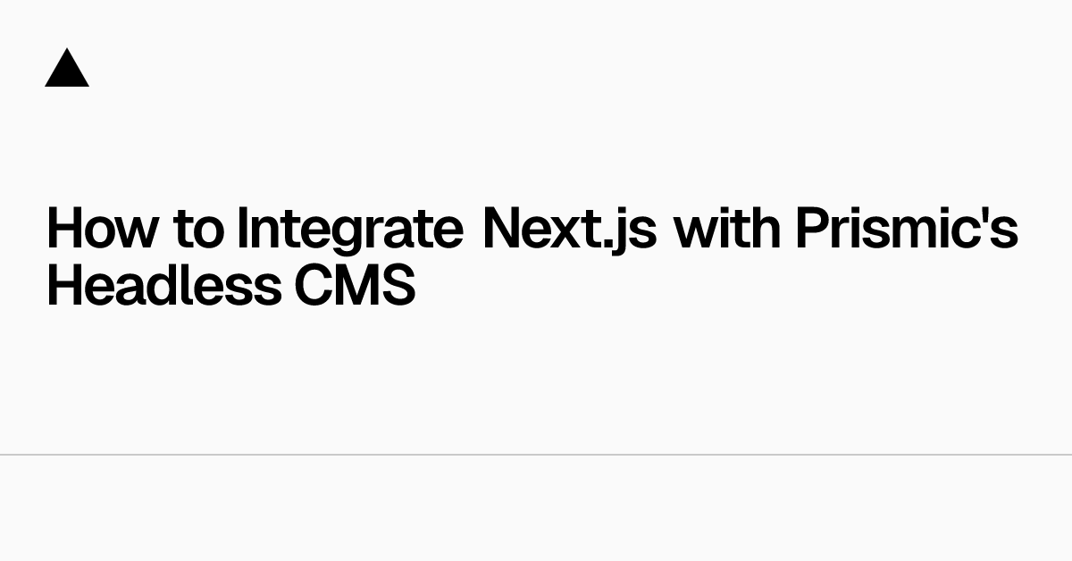 How to Integrate Next.js with Prismic's Headless CMS
