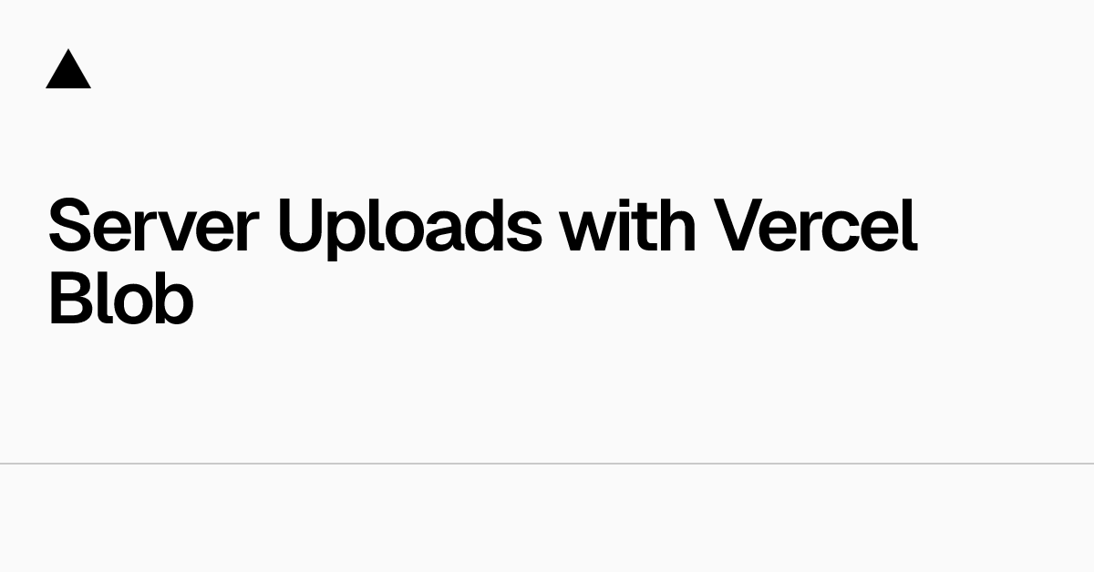 Server Uploads with Vercel Blob