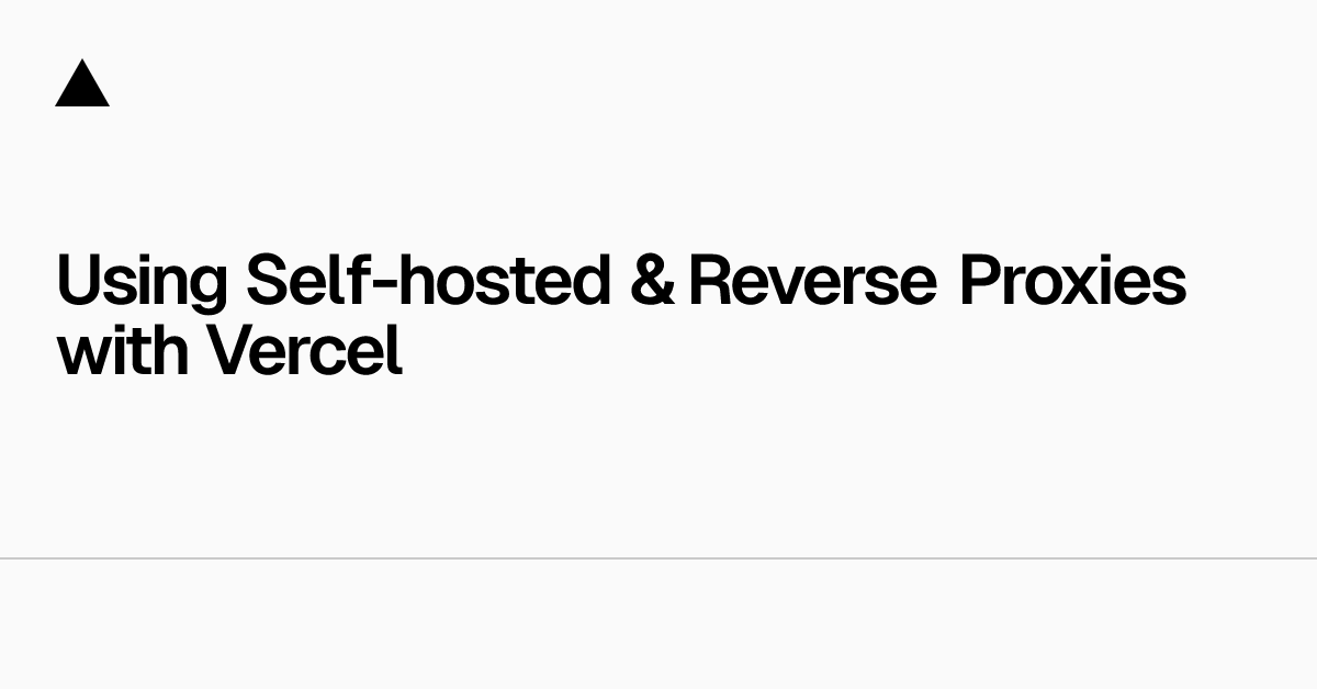 Using Self-hosted & Reverse Proxies with Vercel