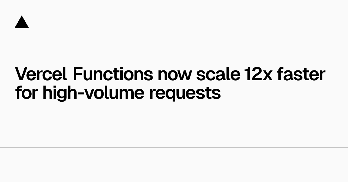 Vercel Functions now scale 12x faster for high-volume requests - Vercel